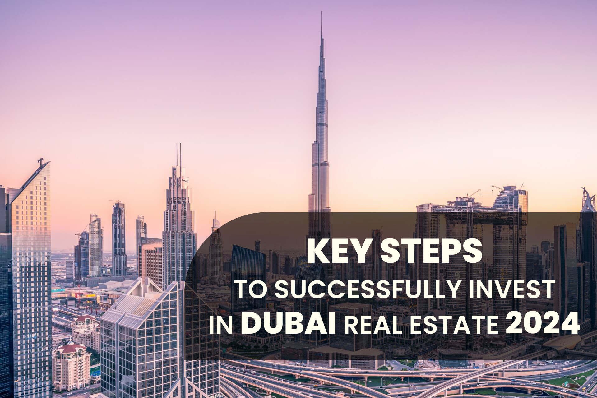 Key Steps to Successfully Invest in Dubai Real Estate 2025