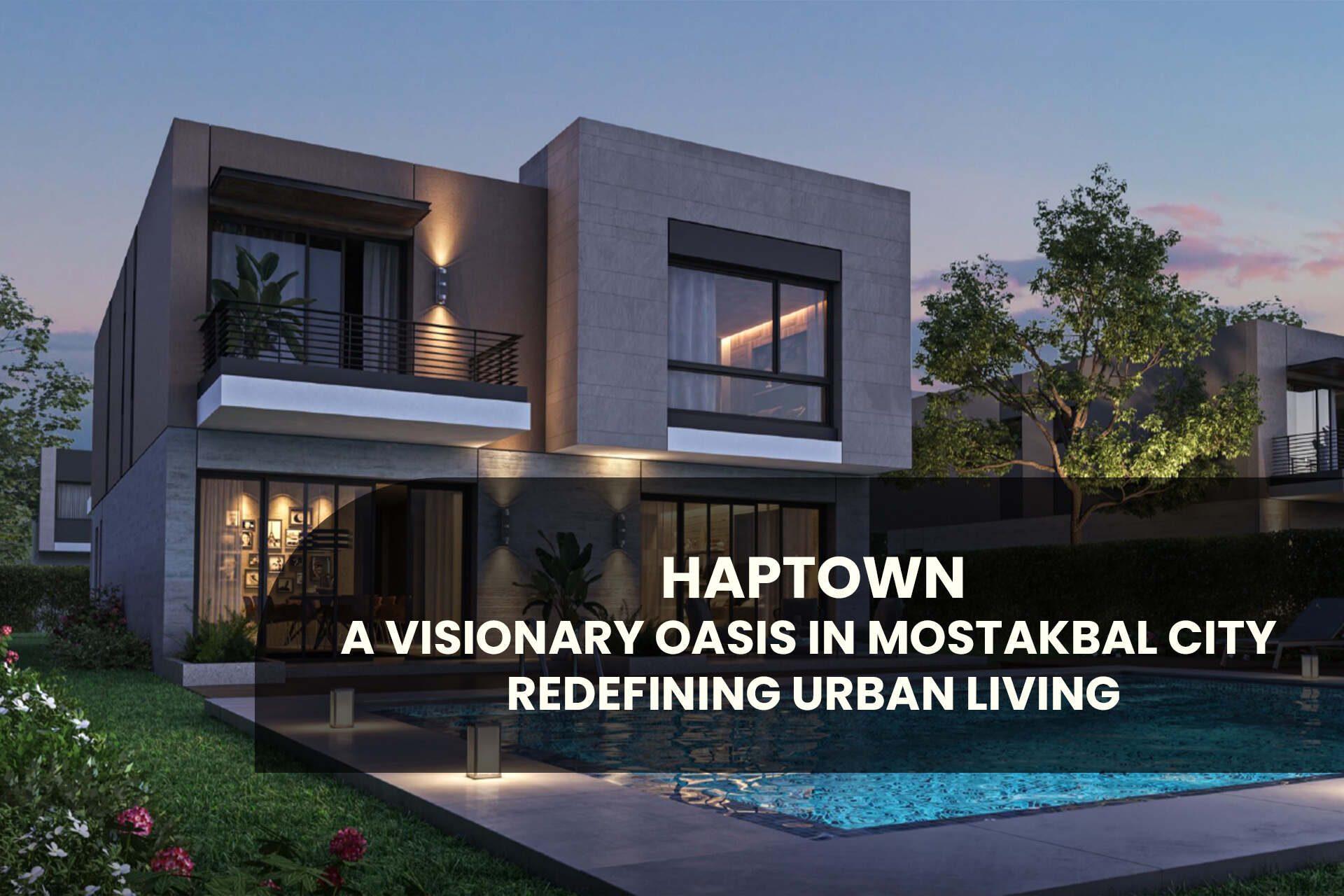 HAPTOWN: A Visionary Oasis in Mostakbal City Redefining Urban Living 2024