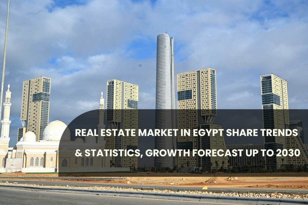 The Real Estate Market in Egypt Growth Forecast up to 2030